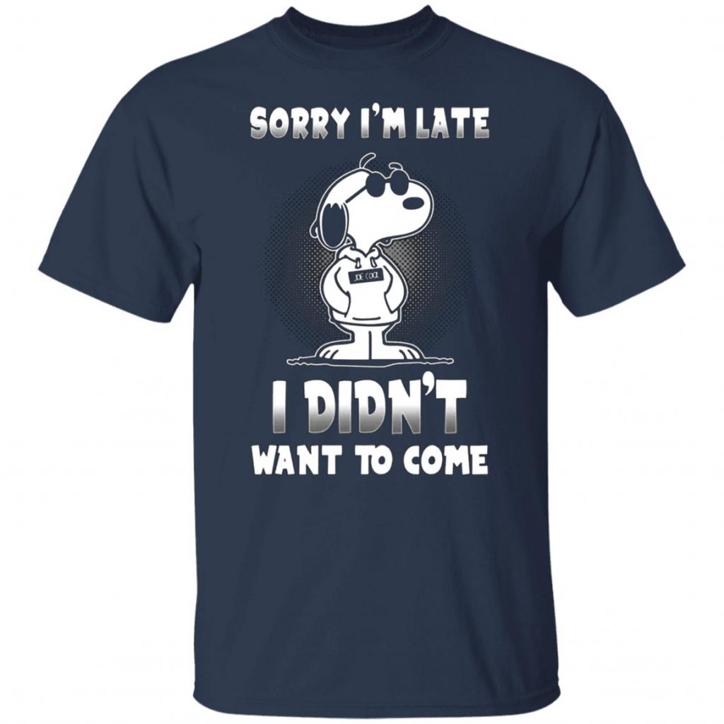 Snoopy Sorry I’m Late I Didn’t Want To Come T-Shirts, Long Sleeve, Hoodies